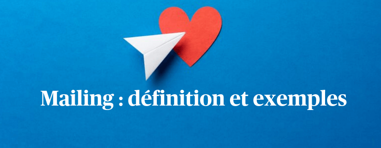 Qu'est-ce que le mailing ? Définition, exemples et bonnes pratiques